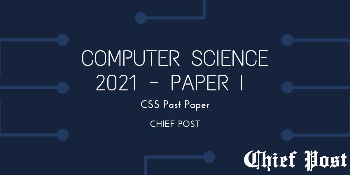Computer Science 2021, Paper 1 — CSS Past Paper | Chief Post