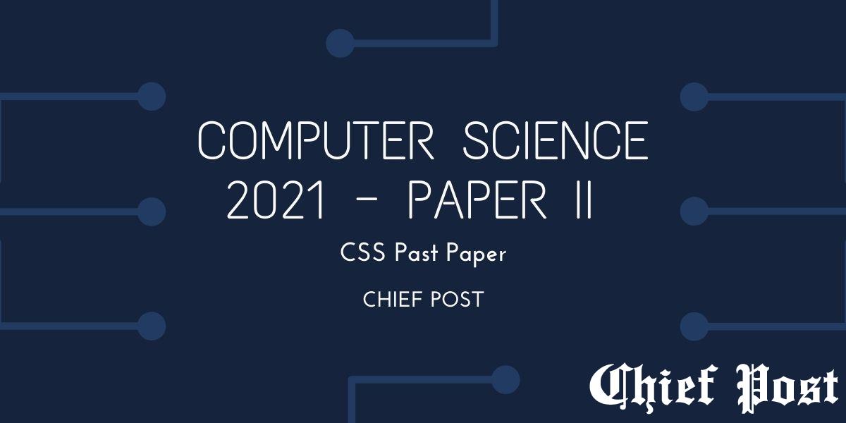 Computer Science 2021, Paper 2 — CSS Past Paper | Chief Post