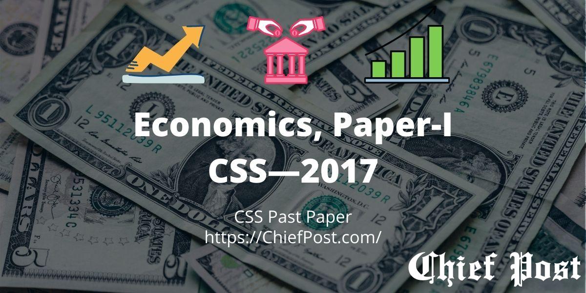 Economics, Paper 1, 2017 — CSS Past Paper | Chief Post