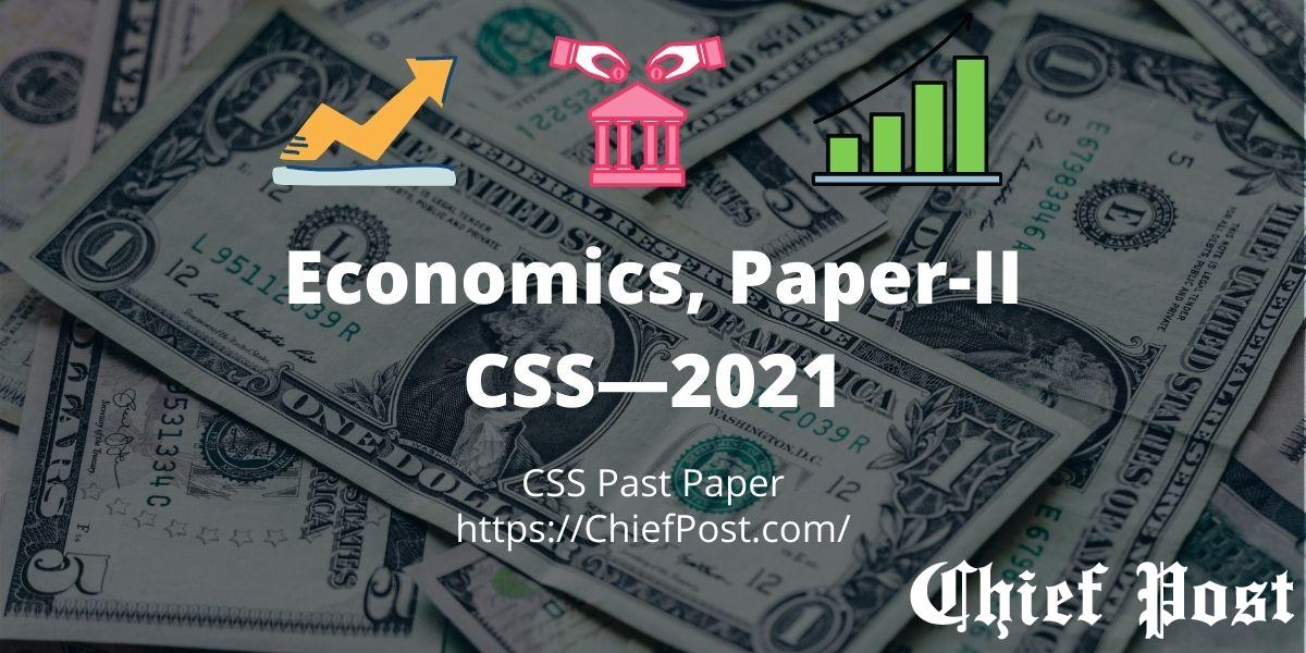 Economics, Paper 2, 2021 — CSS Past Paper | Chief Post