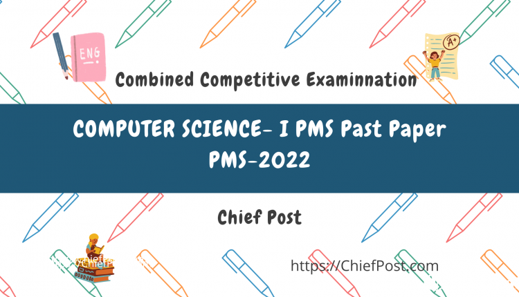 COMPUTER SCIENCE — Paper-I — PMS-2022 Past Paper | Chief Post