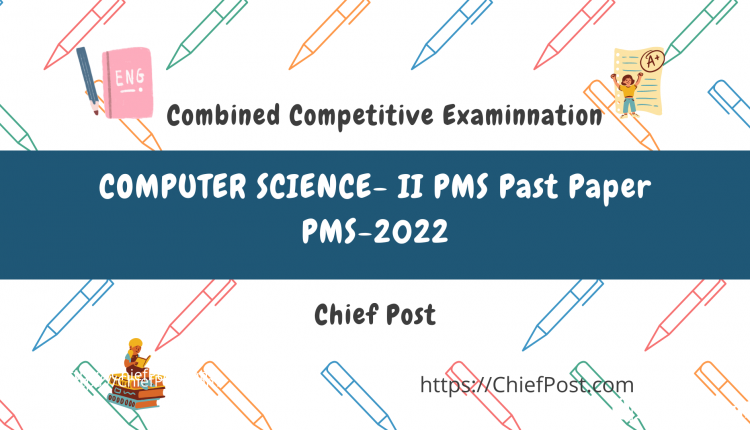 COMPUTER SCIENCE — Paper-II — PMS-2022 Past Paper | Chief Post
